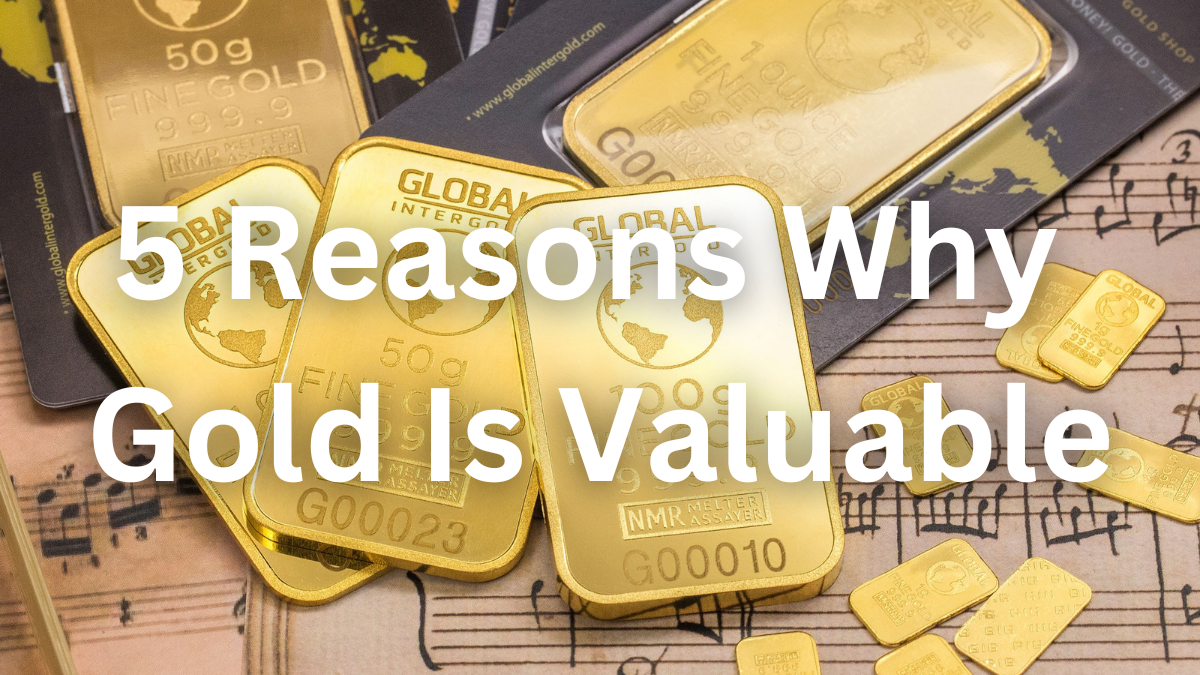 5 Reasons Why Gold is Valuable